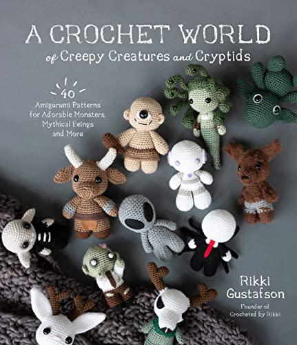 A Crochet World of Creepy Creatures and Cryptids: 40 Amigurumi Patterns for Adorable Monsters ...